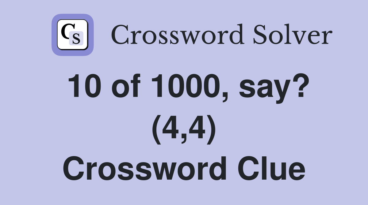 10 of 1000, say? (4,4) - Crossword Clue Answers - Crossword Solver